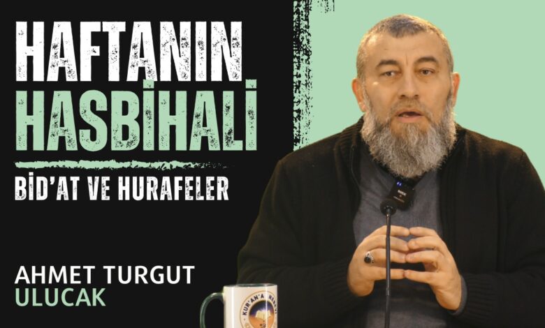 HAFTANIN HASBİHALİ | BİD’AT VE HURAFELER | AHMET TURGUT ULUCAK – Kalemder