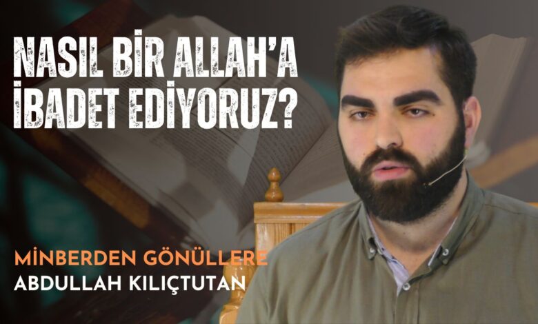 MİNBERDEN GÖNÜLLERE | NASIL BİR ALLAH’A İBADET EDİYORUZ? | ABDULLAH ...